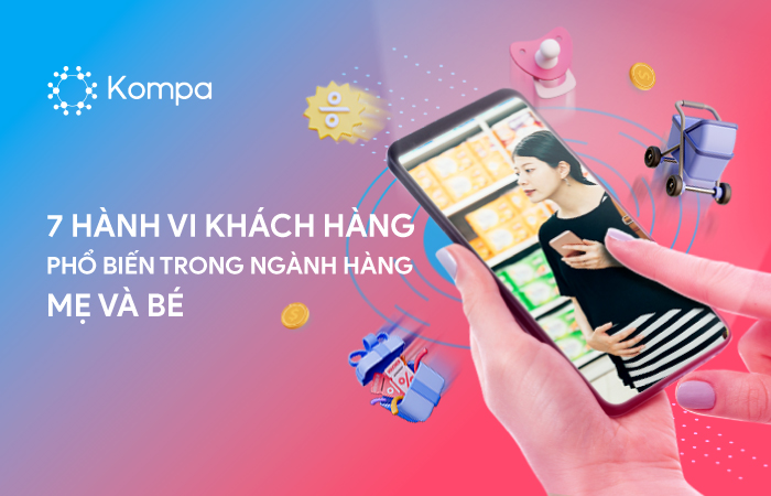 7 hành vi khách hàng phổ biến trong ngành hàng Mẹ Và Bé